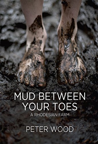 Mud Between Your Toes: A Rhodesian Farm by Peter Wood | Goodreads