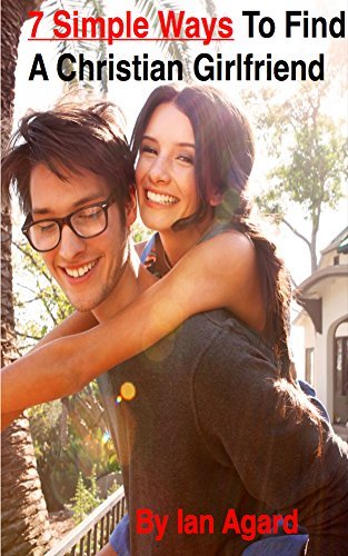 7 Simple Ways To Find A Christian Girlfriend by Ian Agard | Goodreads