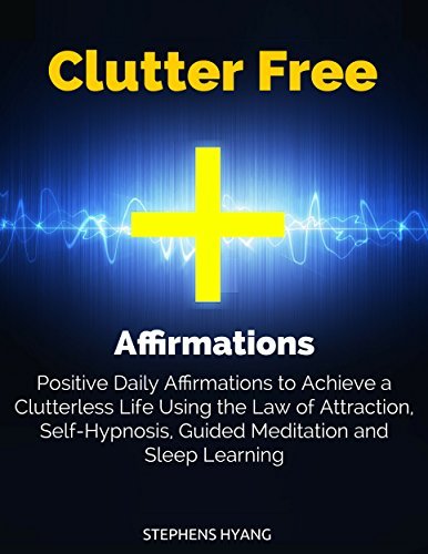 Clutter Free Affirmations: Positive Daily Affirmations to Achieve a Clutterless Life Using the ...