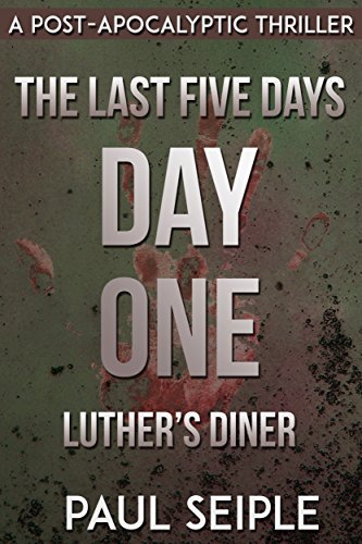 Day One: Luther's Diner (The Last Five Days #1) by Paul Seiple | Goodreads