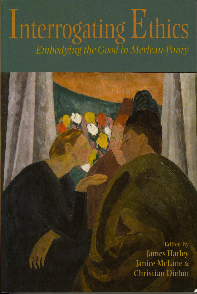 Interrogating Ethics: Embodying the Good in Merleau-Ponty by James ...