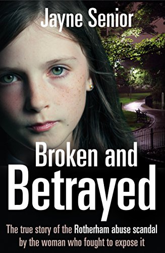Broken and Betrayed: The True Story of the Rotherham Abuse Scandal by ...