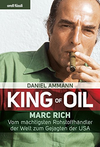 King of Oil: Marc Rich - Vom mächtigsten Rohstoffhändler der Welt zum ...