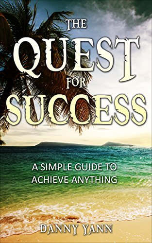 The Quest For Success: A simple guide to achieve anything by Danny Yann ...