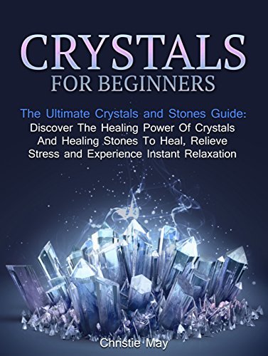 Crystals for Beginners: The Ultimate Crystals and Stones Guide ...