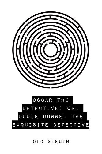 Oscar the Detective; Or, Dudie Dunne, The Exquisite Detective by Old ...