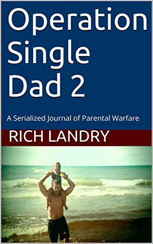 Operation Single Dad: A Serialized Journal of Parental Warfare by Rich ...