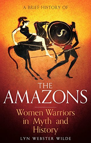A Brief History of the Amazons: Women Warriors in Myth and History by ...
