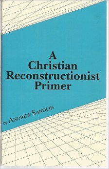 A Christian Reconstructionist Primer by Andrew Sandlin | Goodreads