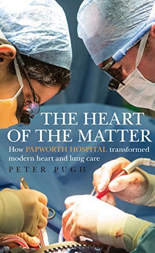 The Heart of the Matter: How Papworth Hospital transformed modern heart ...