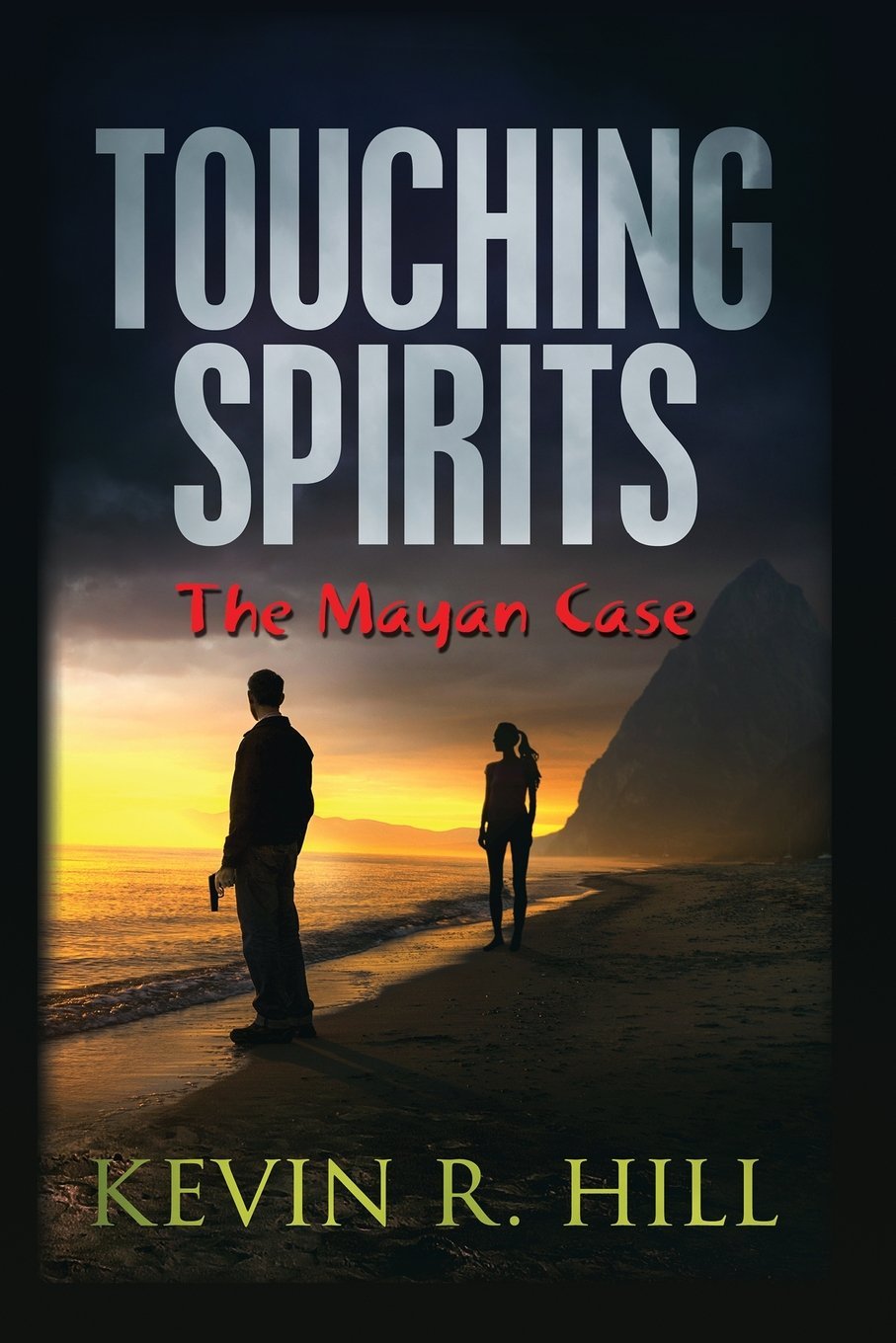 Touching Spirits: The Mayan Case by Kevin R. Hill | Goodreads