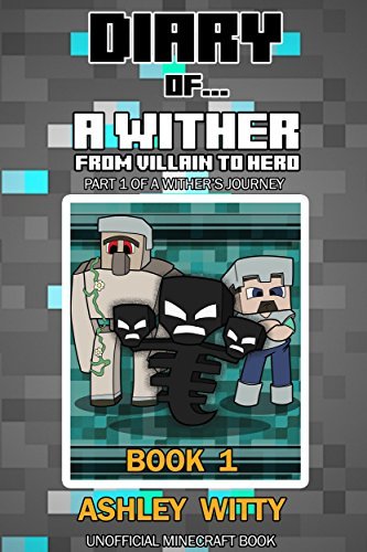 Diary of a Wither: From Villain to Hero (An Unofficial Minecraft Book ...