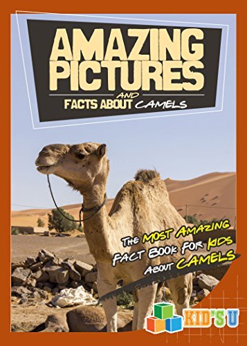 Amazing Pictures and Facts About Camels: The Most Amazing Fact Book for ...