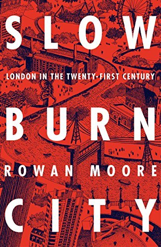 Slow Burn City: London in the Twenty-First Century by Rowan Moore ...