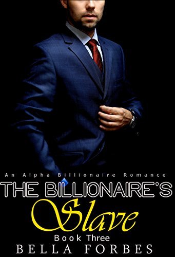 The Billionaire's Slave: Book Three by Bella Forbes | Goodreads