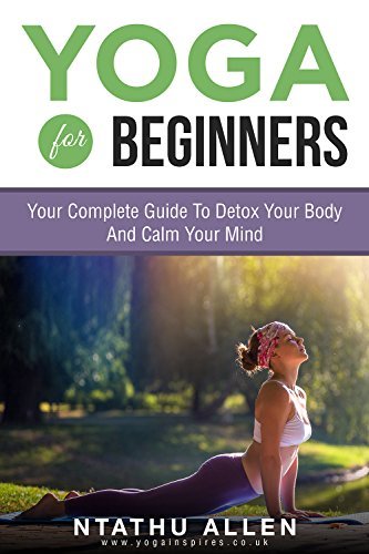 Yoga For Beginners: Your Complete Guide To Detox Your Body And Calm ...