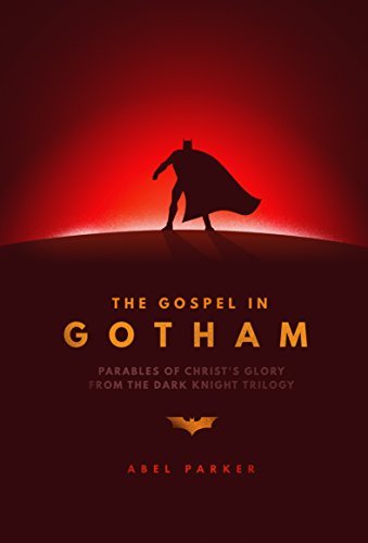 The Gospel in Gotham: Parables of Christ's Glory from The Dark Knight ...