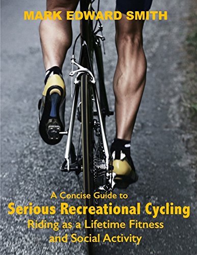 A Concise Guide to Serious Recreational Cycling: Riding as a Lifetime Fitness and Social ...