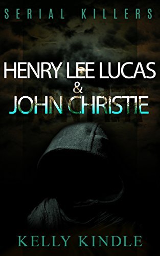 Serial Killers: Henry Lee Lucas & John Christie by Kelly Kindle | Goodreads