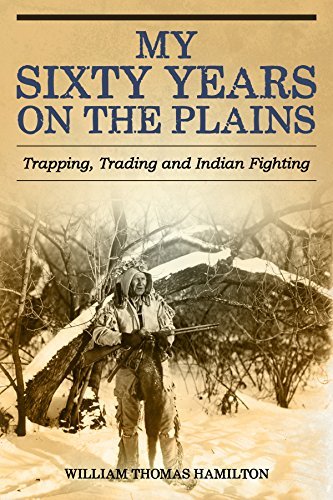 My Sixty Years on the Plains: Trapping, Trading, and Indian Fighting by ...