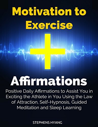 Motivation to Exercise Affirmations: Positive Daily Affirmations to Assist You in Exciting the ...