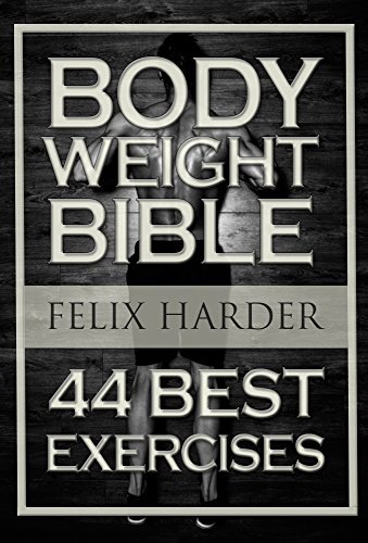 Bodyweight Bible: 44 Best Exercises To Add Strength And Muscle by Felix ...