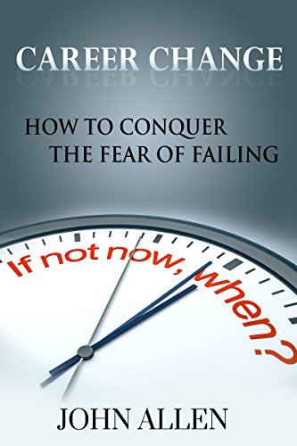 Career Change: How To Conquer The Fear Of Failing by John Allen | Goodreads