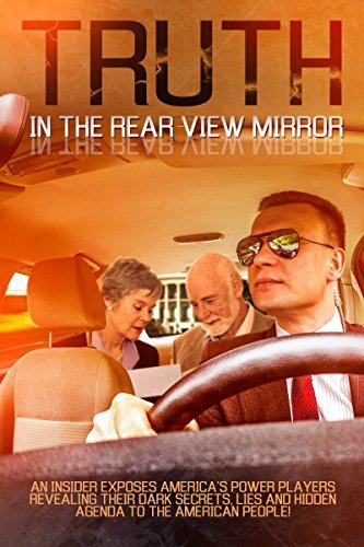 Truth In The Rear View Mirror: An Insider Exposes Americas Power ...