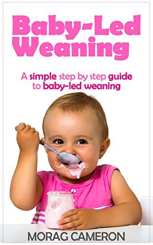 Baby-Led Weaning: A simple step by step guide to baby-led weaning by ...