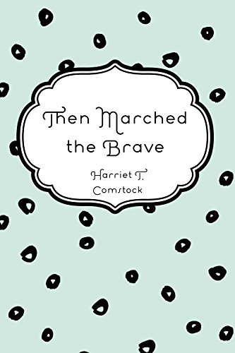 Then Marched the Brave by Harriet T. Comstock | Goodreads