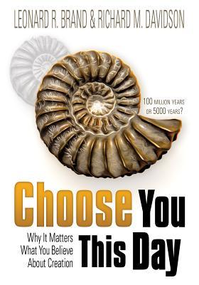 Choose You This Day: Why It Matters What You Believe about Creation by ...