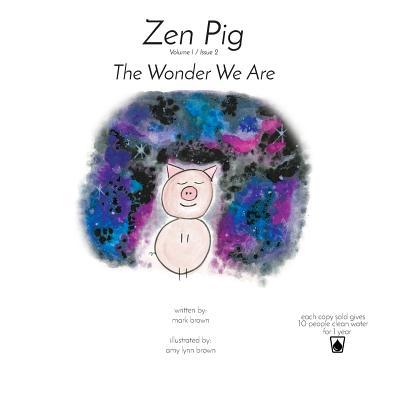 Zen Pig: The Wonder We Are: Volume 1 / Issue 2 by Mark Brown | Goodreads