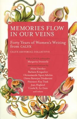 Memories Flow in Our Veins: Forty Years of Women's Writing from CALYX by Margarita Donnelly ...