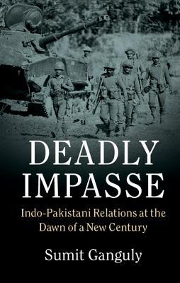 Deadly Impasse: Indo-Pakistani Relations at the Dawn of a New Century by Sumit Ganguly | Goodreads