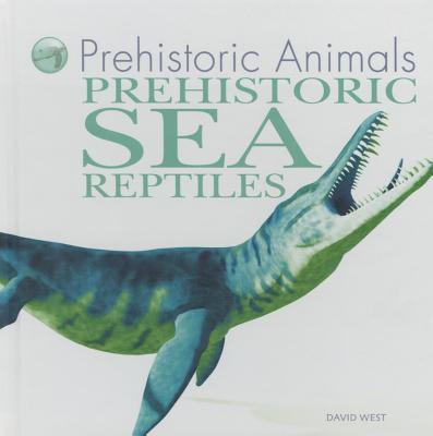 Prehistoric Sea Reptiles (Prehistoric Animals) by David West | Goodreads