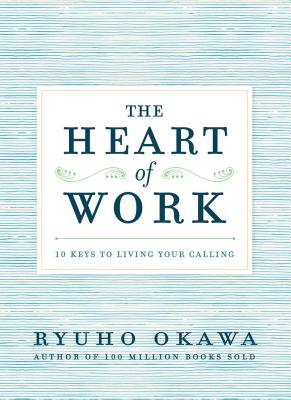 The Heart of Work: 10 Keys to Living Your Calling by Ryuho Okawa ...