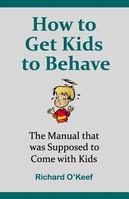 How to Get Kids to Behave: The Manual that was Supposed to Come with ...