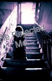 He Rejected Me... by kyky313 | Goodreads