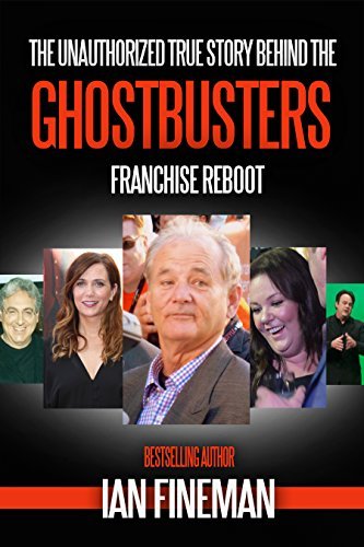 The Unauthorized True Story Behind The Ghostbusters Reboot by Ian ...