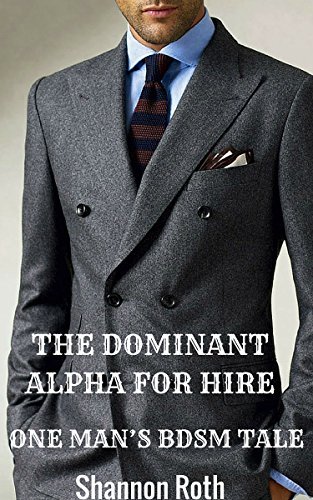 The Dominant Alpha For Hire: One Man’s BDSM Tale by Shannon Roth ...