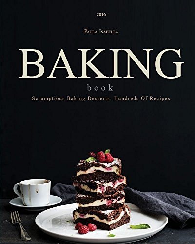 Baking Book: Scrumptious Baking Desserts. Hundreds Of Recipes by Paula ...