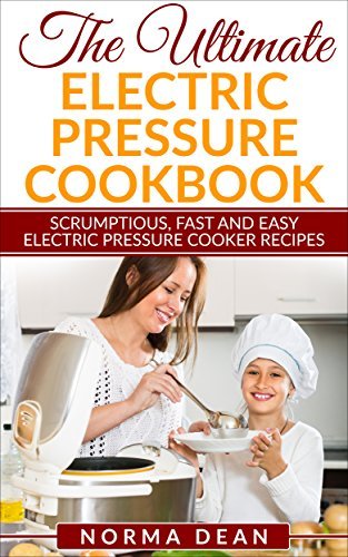The Ultimate Electric Pressure Cookbook: Scrumptious, Fast and Easy ...