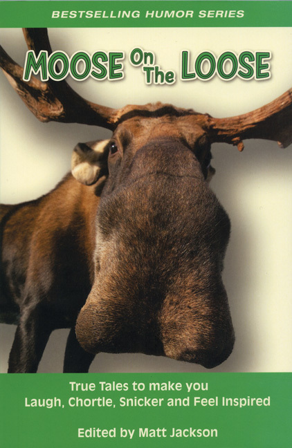 Moose on the Loose: True Tales to Make you Laugh, Chortle, Snicker and ...