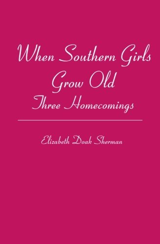 When Southern Girls Grow Old: Three Homecomings by Elizabeth Doak ...