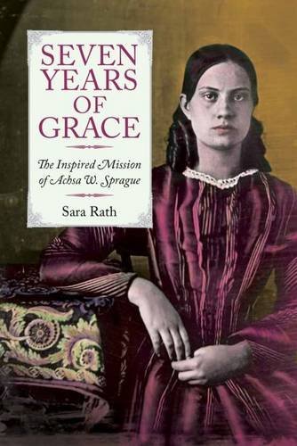 Seven Years of Grace: The Inspired Mission of Achsa W. Sprague by Sara ...