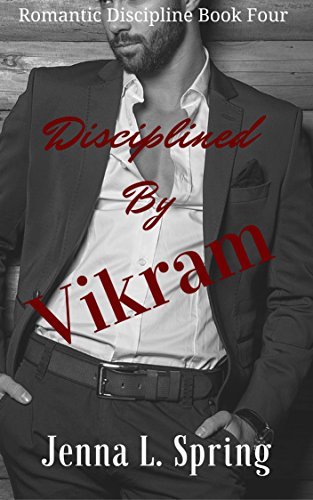 Disciplined by Vikram: Romantic Discipline Book Four by Jenna L. Spring ...