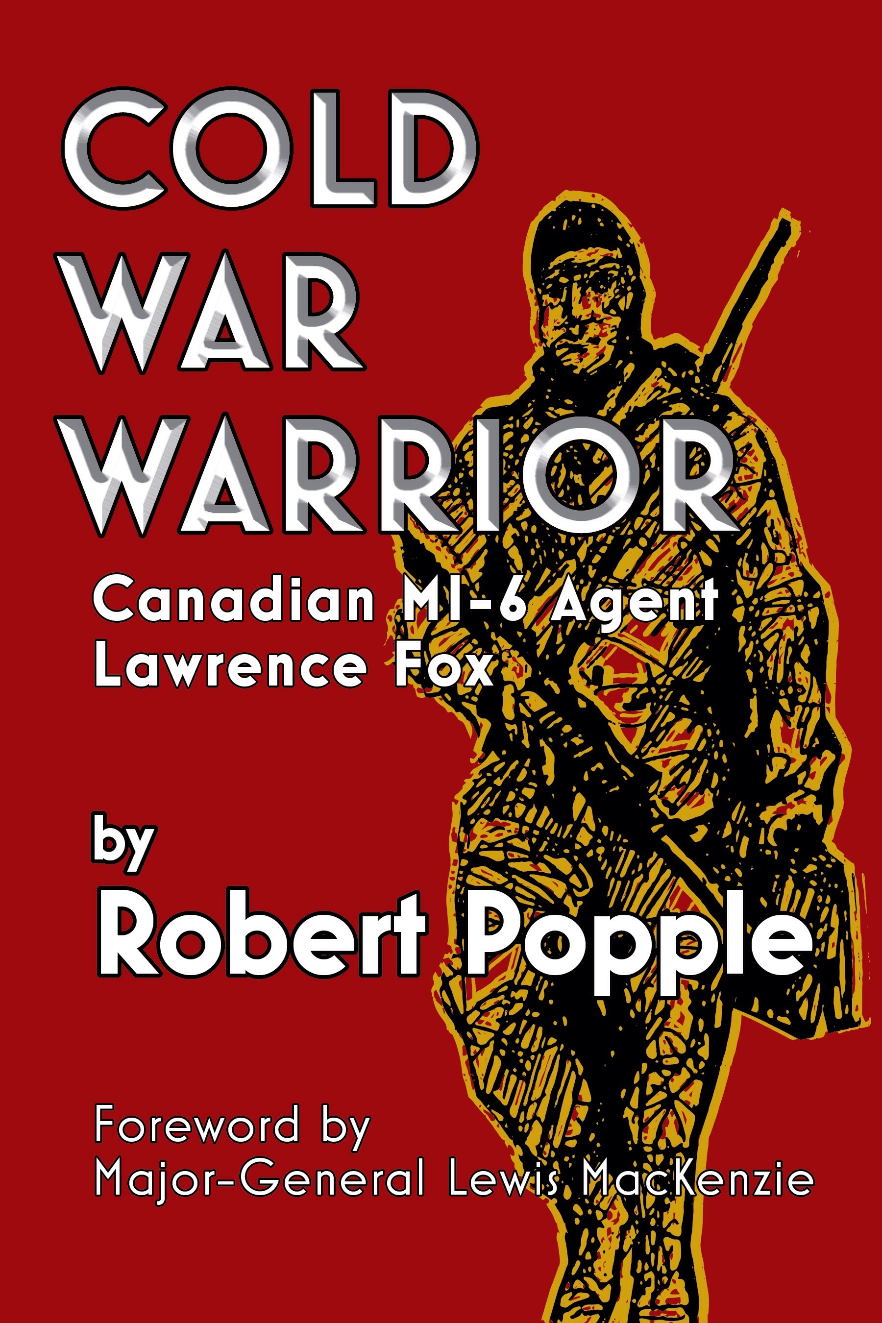 Cold War Warrior: Canadian MI-6 Agent Lawrence Fox by Robert Popple ...