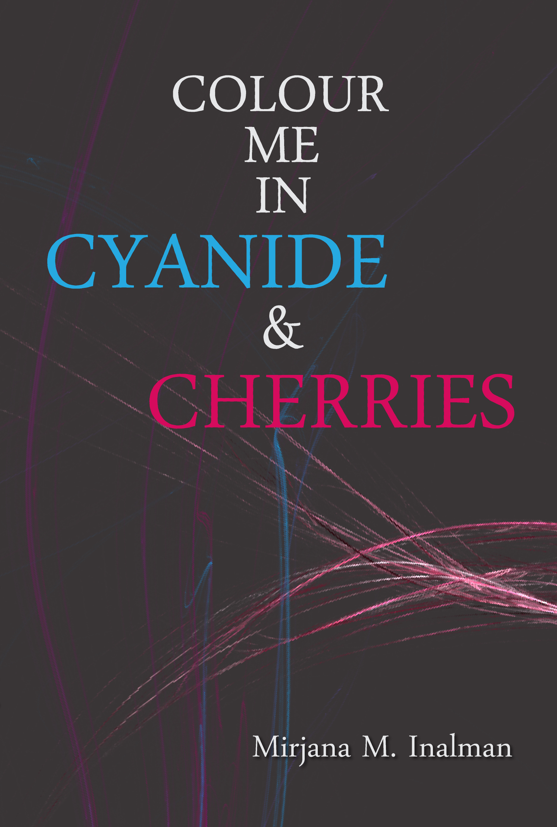 Colour Me In Cyanide & Cherries by Mirjana M. Inalman | Goodreads