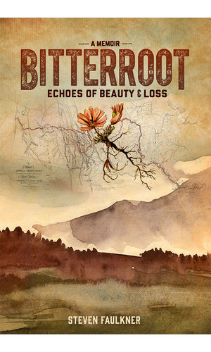 Bitterroot - A Memoir: Echoes of Beauty & Loss by Steven Faulkner ...
