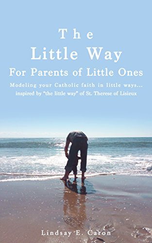 The Little Way For Parents of Little Ones: Modeling Your Catholic Faith ...